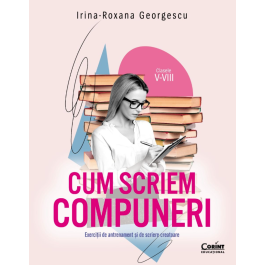 Cum scriem compuneri. Exercitii de antrenament si de scriere creatoare ...