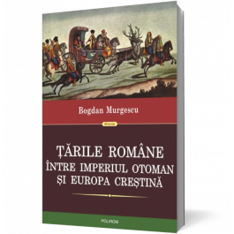 Tarile Romane intre Imperiul Otoman si Europa crestina de Bogdan ...